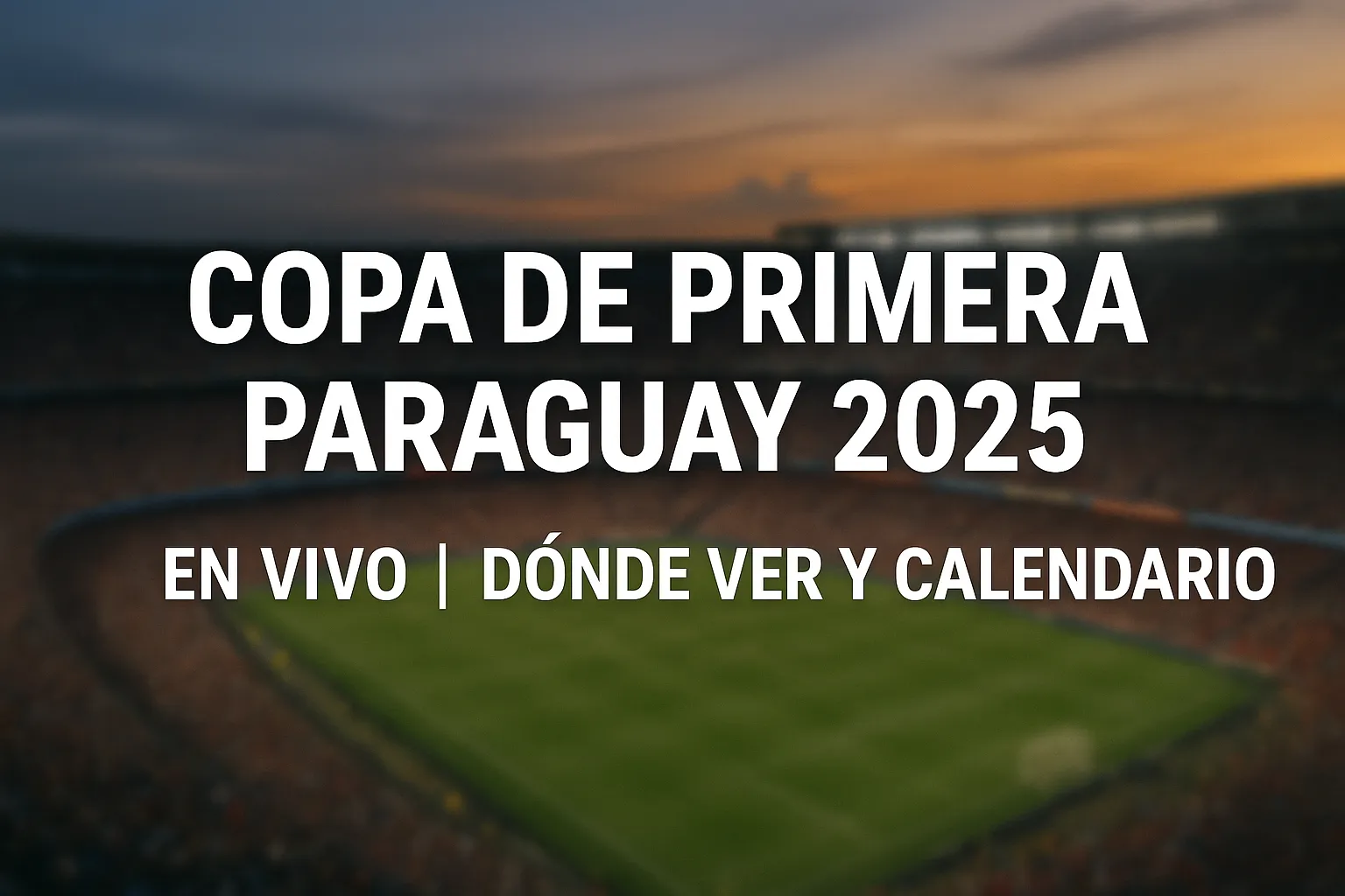 Copa de Primera Paraguay 2025 en vivo – Dónde ver, calendario y guía